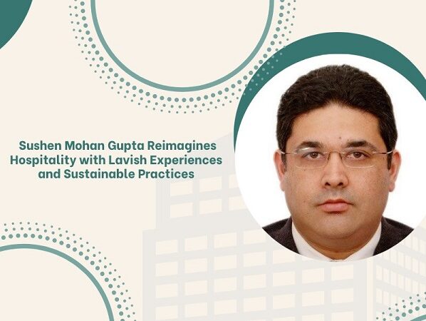 Sushen Gupta: Transforming Hospitality Industry